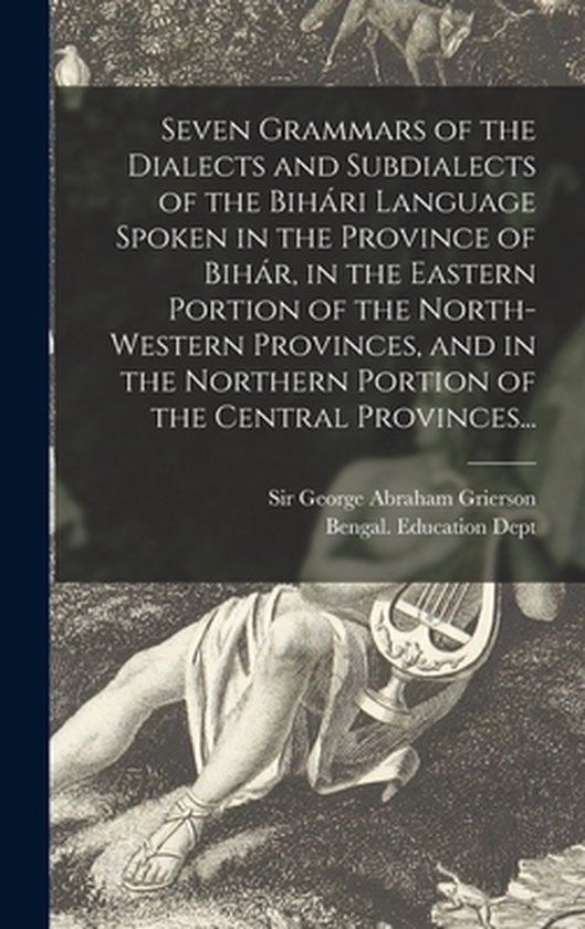 Seven Grammars of the Dialects and Subdialects of the Bihári Language ...