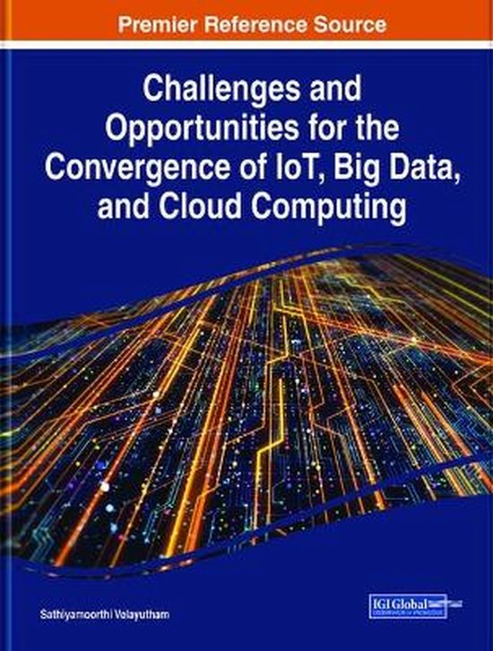 Challenges and Opportunities for the Convergence of IoT, Big Data, and Cloud Computing... | bol.com