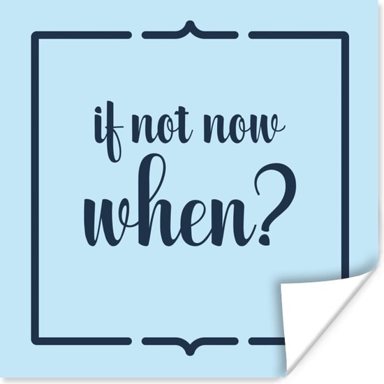 Poster 'If not now, when?' - Spreuken - Quotes - 100x100 cm XXL | bol