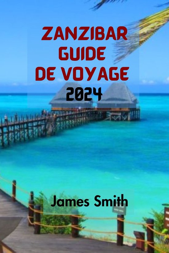 ZANZIBAR GUIDE DE VOYAGE 2024 (ebook), James Smith | 1230007551925 | Boeken | bol