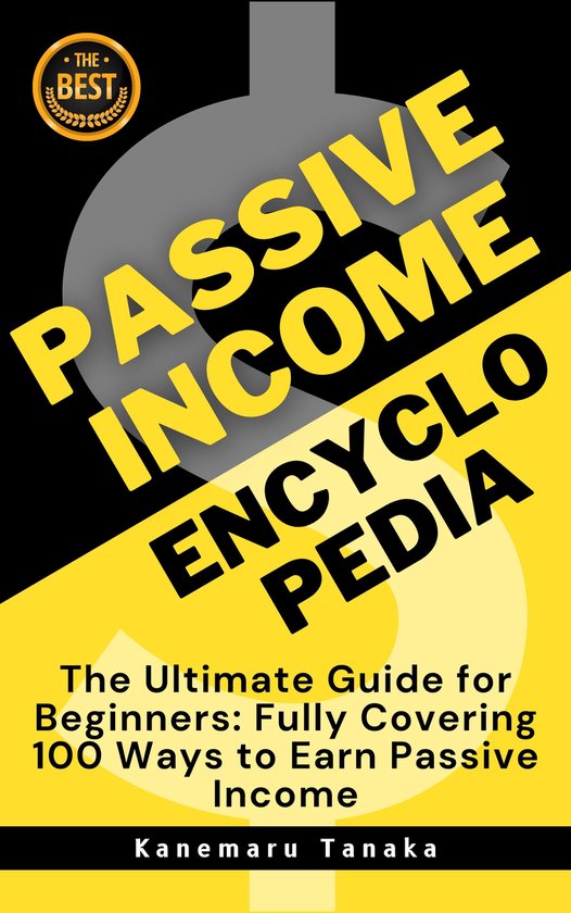 Passive Income Encyclopedia: 100 Beginner-Friendly Ways to Earn Without ...