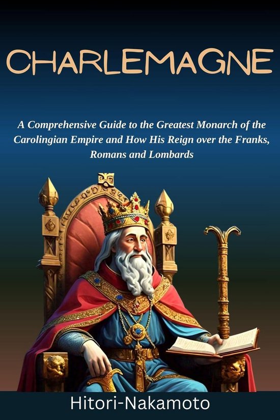 biography 1 - Charlemagne:A Comprehensive Guide to the Greatest Monarch ...
