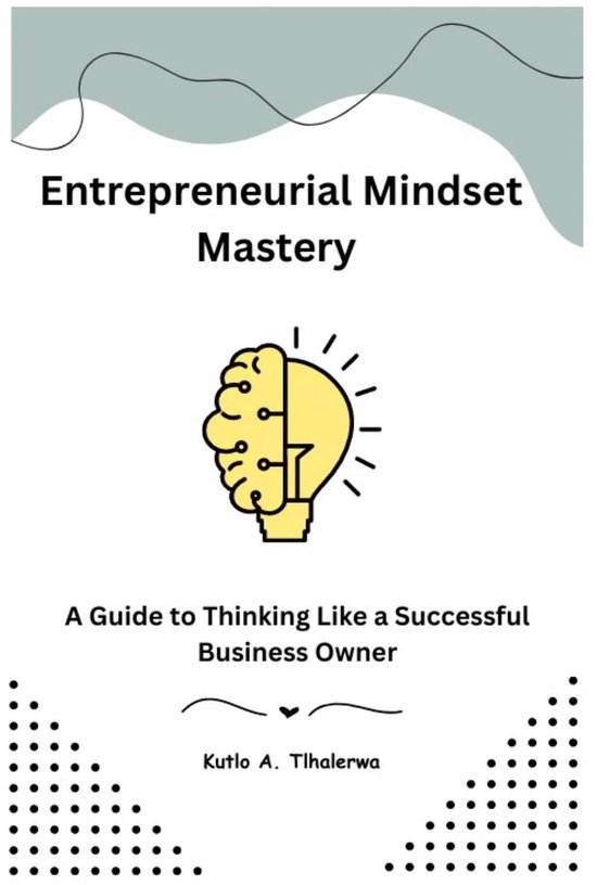Entrepreneurial Mindset Mastery: A Guide to Thinking Like a Successful ...