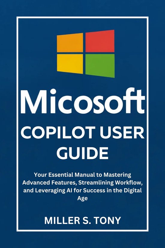 MICROSOFT COPILOT USER GUIDE (ebook), MILLER S. TONY | 1230007874581 | Boeken | bol