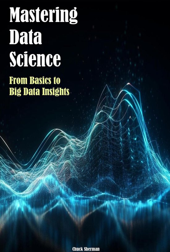 Mastering Data Science (ebook), Chuck Sherman | 9798223370062 | Boeken ...