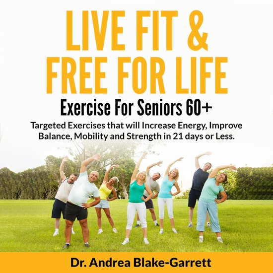 Live Fit & Free For Life: Exercise For Seniors 60+, Dr. Andrea Blake ...