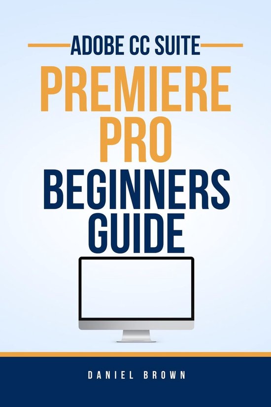 Adobe CC – Beginners Guide - Adobe CC Premiere Pro – Beginners Guide (ebook), Daniel... | bol