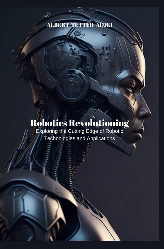 Robotics Revolution: Exploring the Cutting Edge of Robotic Technologies ...