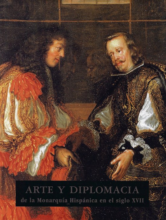 Arte y diplomacia : de la Monarquía Hispánica en el siglo XVII, Jose ...