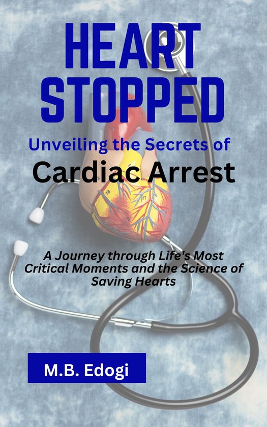 Heart Stopped: Unveiling the Secrets of Cardiac Arrest (ebook), M.B ...