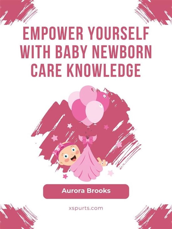 Empower Yourself with Baby Newborn Care Knowledge (ebook), Aurora ...