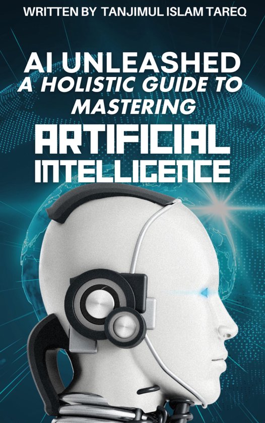 AI Unleashed: A Holistic Guide to Mastering Artificial Intelligence (ebook), Tanjimul... | bol.com