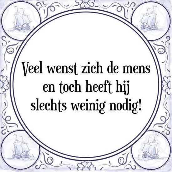 Tegeltje met Spreuk (Tegeltjeswijsheid): Veel wenst zich de mens en toch heeft hij... | bol