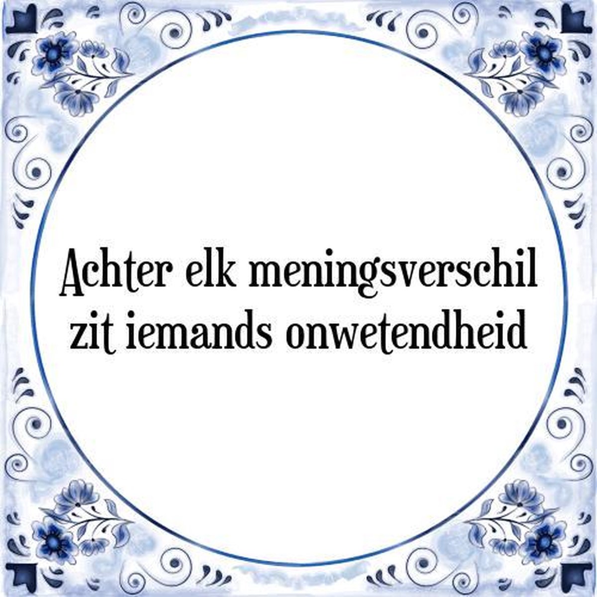 Tegeltje met Spreuk (Tegeltjeswijsheid): Achter elk meningsverschil zit iemands... | bol