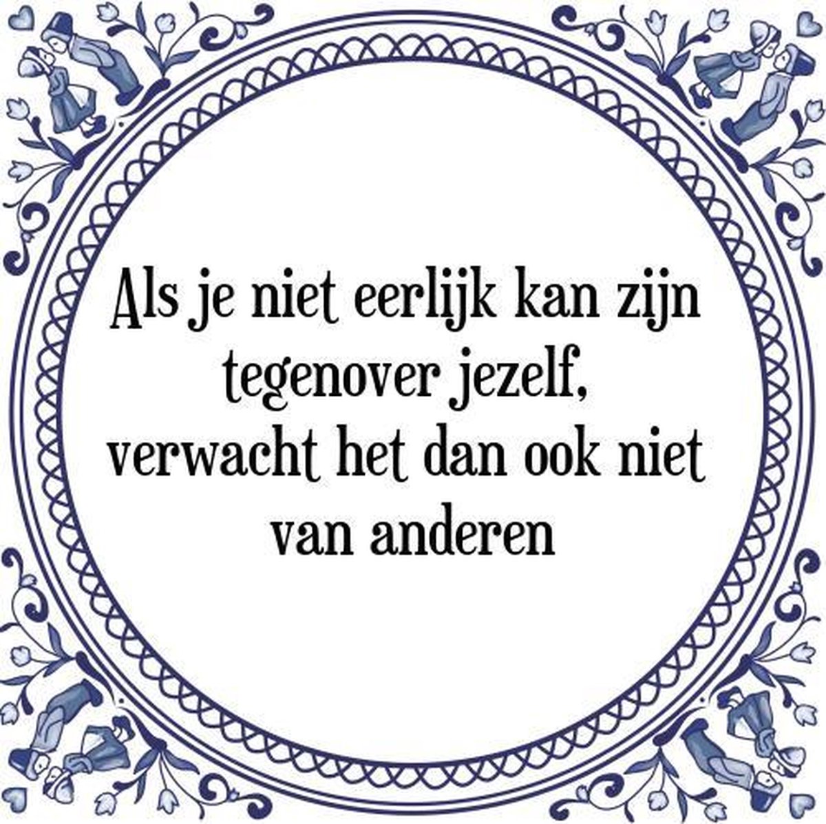 Tegeltje met Spreuk (Tegeltjeswijsheid): Als je niet eerlijk kan zijn ...