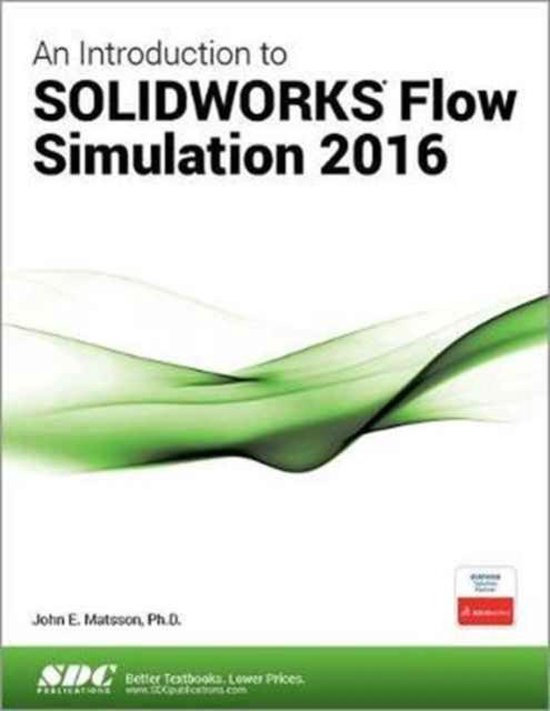 An Introduction to SOLIDWORKS Flow Simulation 2016, John E. Matsson | 9781630570101 |... | bol