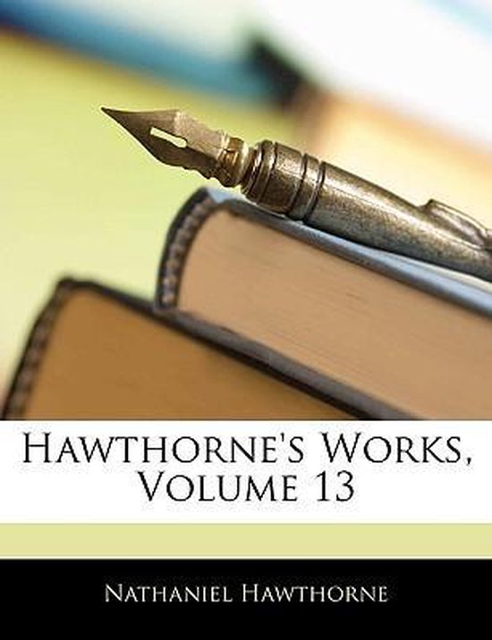 Hawthorne's Works, Volume 13 | 9781144128010 | Nathaniel Hawthorne ...