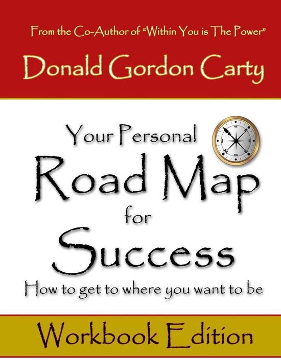 Your Personal Road Map for Success: How to Get to Where You Want to Be ...