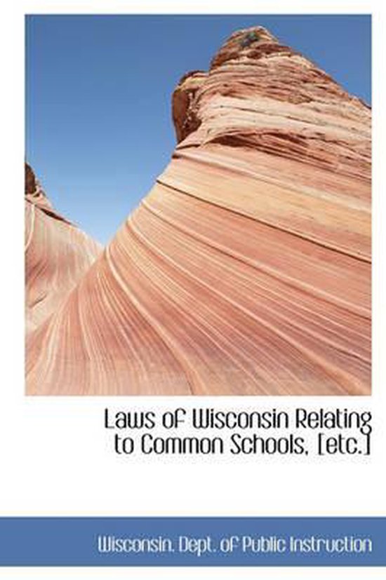 Laws of Wisconsin Relating to Common Schools, [Etc.] | 9781115856683 ...