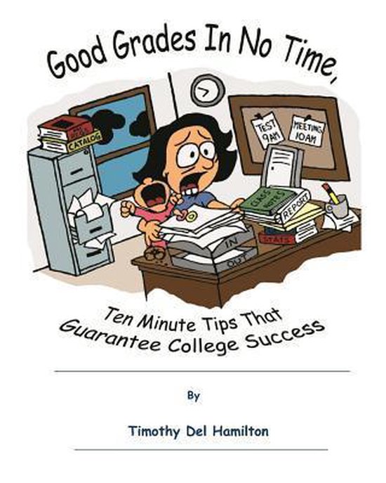 Good Grades in No Time, 10 Minute Tips That Guarantee College Success ...