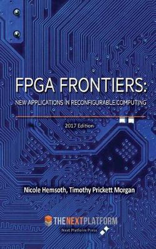 FPGA Frontiers | 9780692835463 | Timothy Prickett Morgan | Boeken | bol