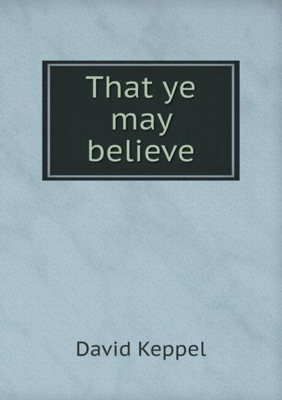 That ye may believe | 9785519483728 | David Keppel | Boeken | bol.com