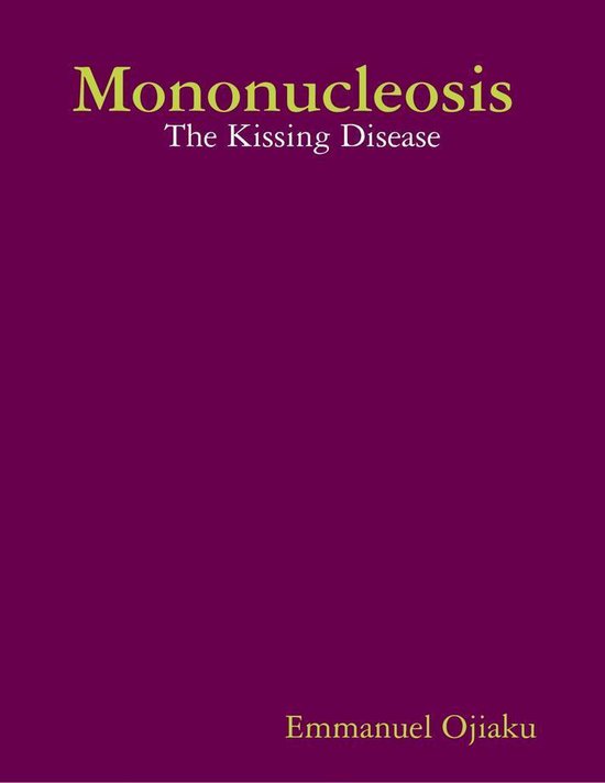 Mononucleosis : The Kissing Disease (ebook), Emmanuel Ojiaku ...