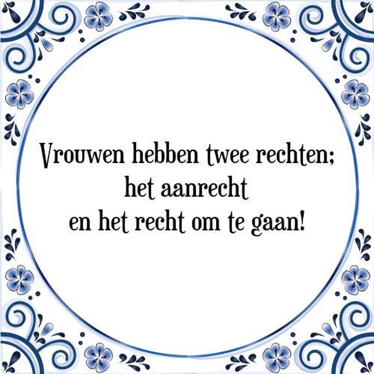 Tegeltje met Spreuk (Tegeltjeswijsheid): Vrouwen hebben twee rechten ...