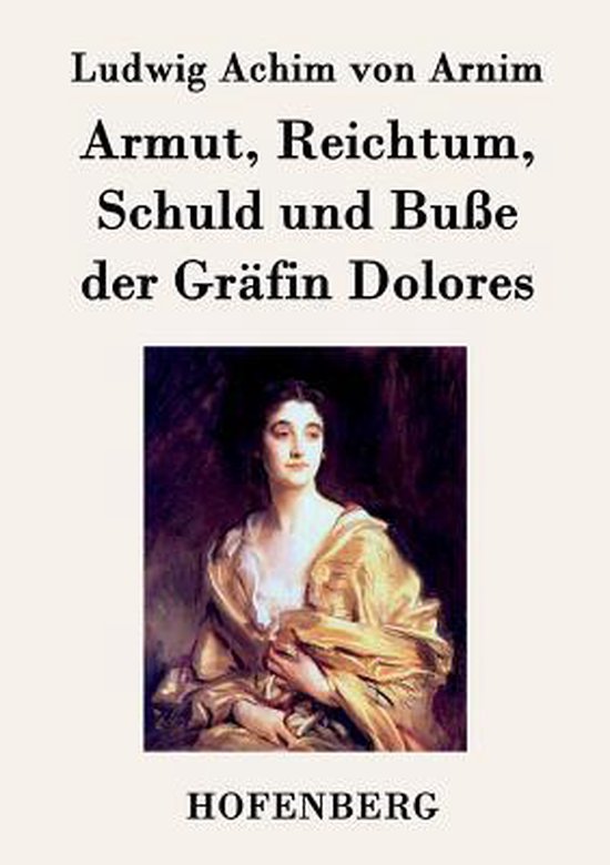 Armut, Reichtum, Schuld und Buße der Gräfin Dolores, Ludwig Achim Von ...