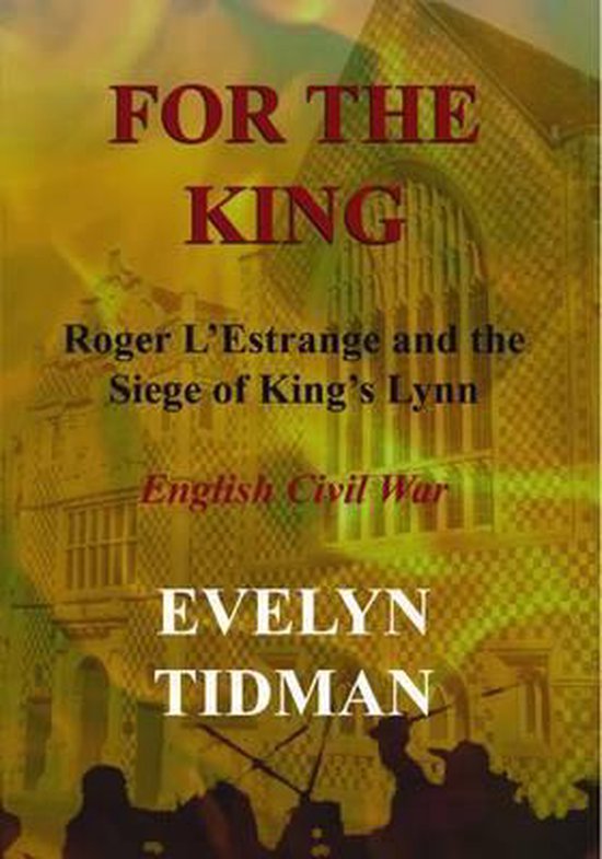 For the King - Roger L'Estrange and the Siege of King's Lynn, Evelyn ...