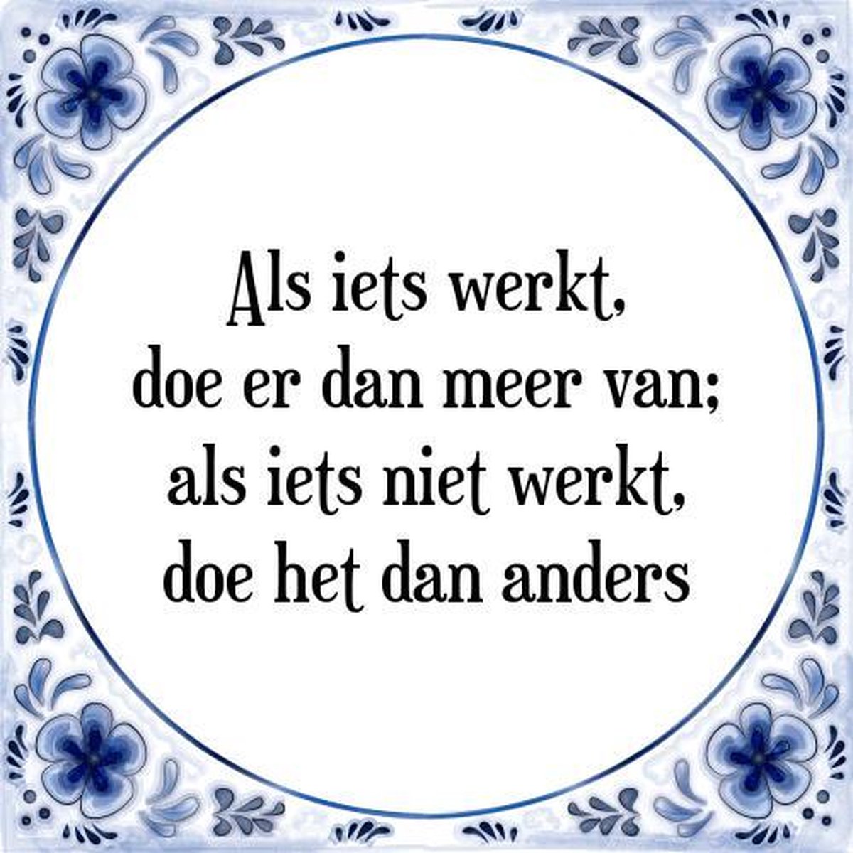 Tegeltje met Spreuk (Tegeltjeswijsheid): Als iets werkt, doe er dan meer van; als iets... | bol