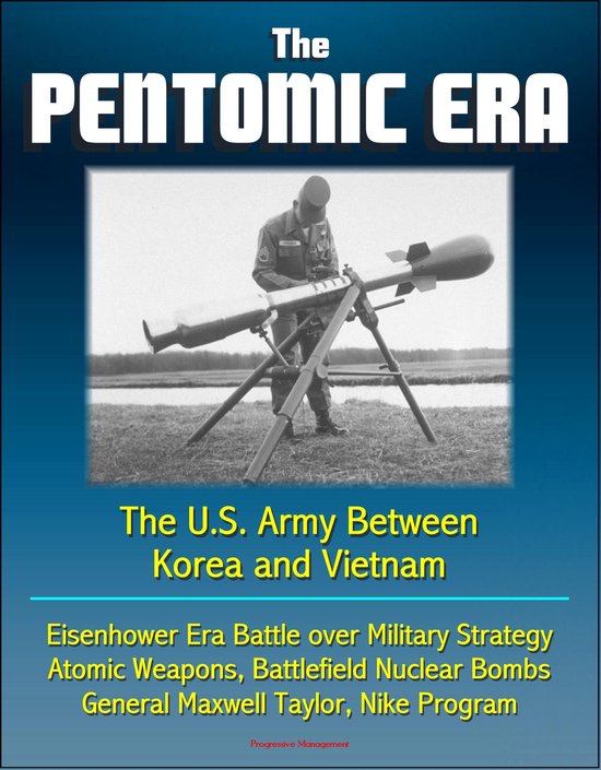 The Pentomic Era: The U.S. Army Between Korea and Vietnam - Eisenhower ...