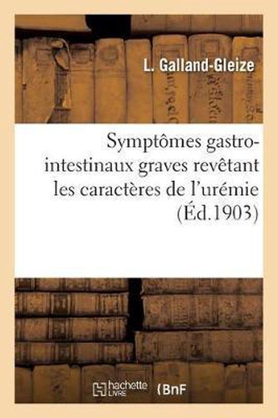 Symptomes Gastro-Intestinaux Graves Revetant Les Caracteres de l'Uremie ...