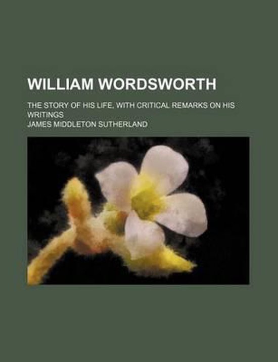 William Wordsworth; The Story of His Life, with Critical Remarks on His Writings,... | bol.com