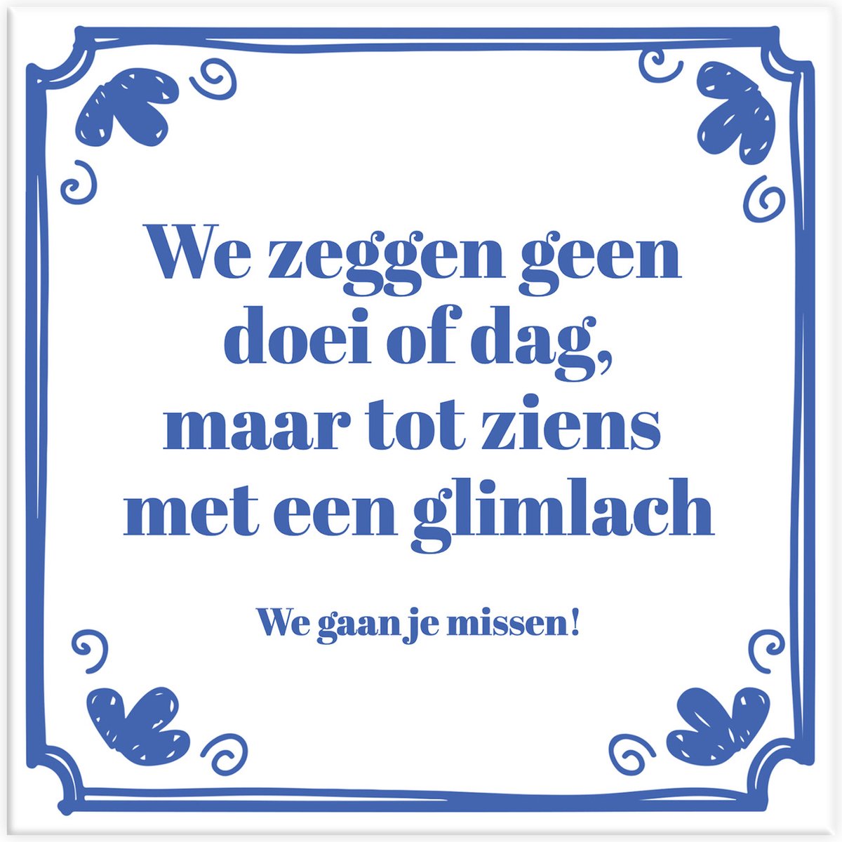 Tegeltje spreuk collega: We zeggen geen doei of dag, maar tot ziens met een glimlach.... | bol