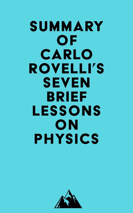 Summary of Carlo Rovelli's Seven Brief Lessons on Physics (ebook ...
