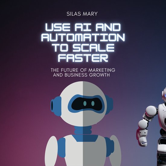 Use AI and Automation to Scale Faster, SILAS MARY | 9798347907359 | Boeken | bol