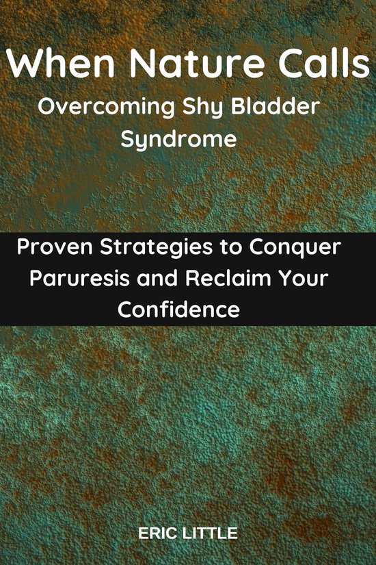 WHEN NATURE CALLS: Overcoming Shy Bladder Syndrome (ebook), Eric Little |... | bol