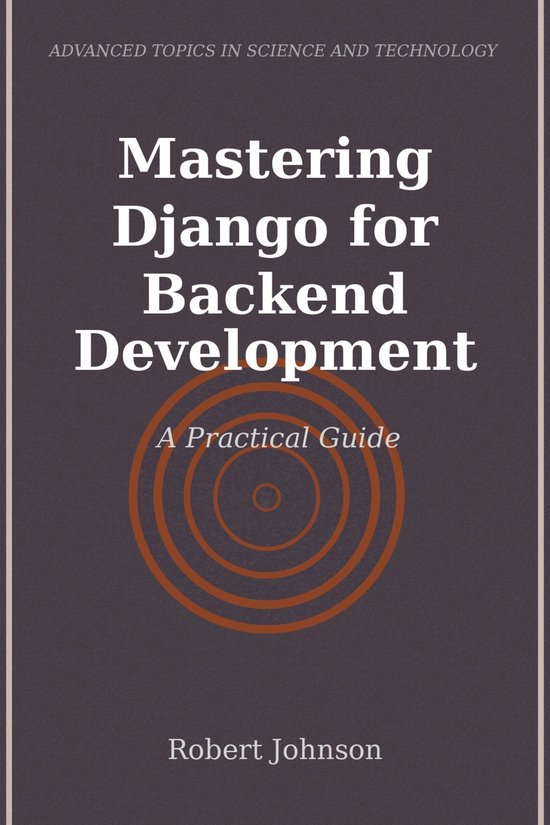 Mastering Django for Backend Development (ebook), Robert Johnson | 6610000705849 | Boeken | bol