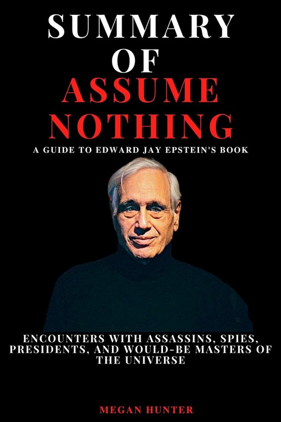 SUMMARY OF ASSUME NOTHING - A Guide To Edward Jay Epstein's Book (ebook ...
