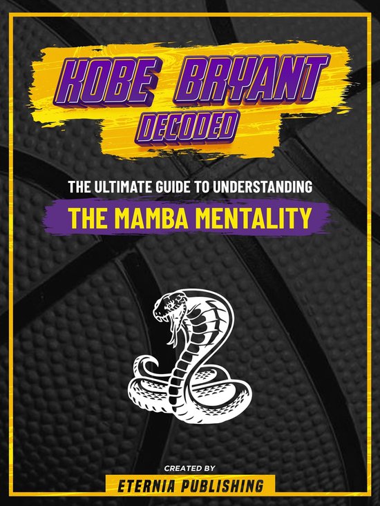The Kobe Mentality: Become As Relentless As A Black Mamba By Decoding ...