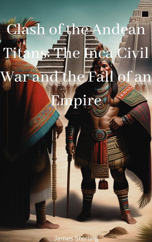 Clash of the Andean Titans: The Inca Civil War and the Fall of an ...