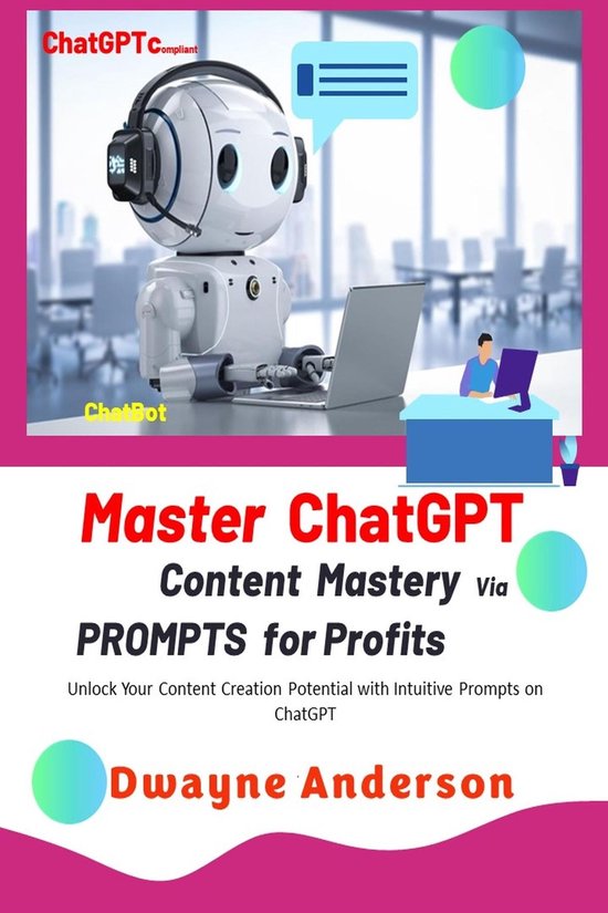 Master ChatGPT - Content Mastery Via Prompt for Profits (ebook), Dwayne ...
