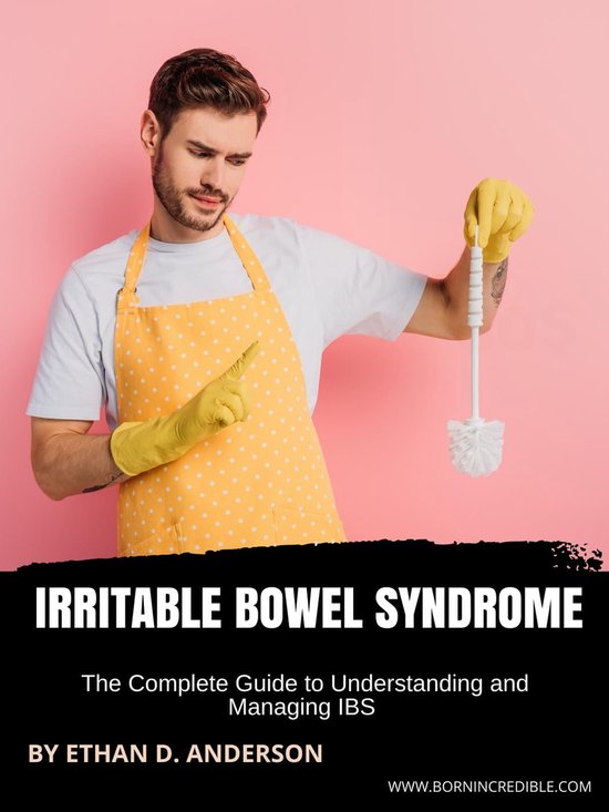 Irritable Bowel Syndrome: The Complete Guide to Understanding and ...