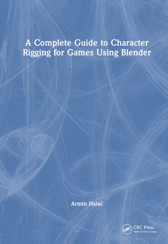 A Complete Guide to Character Rigging for Games Using Blender, Armin Halač |... | bol