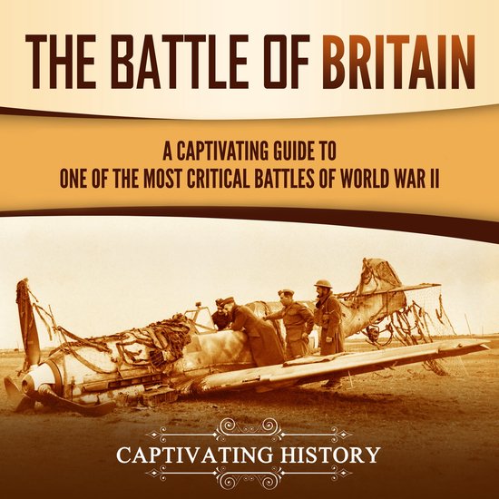 Battle of Britain, The: A Captivating Guide to One of the Most Critical ...