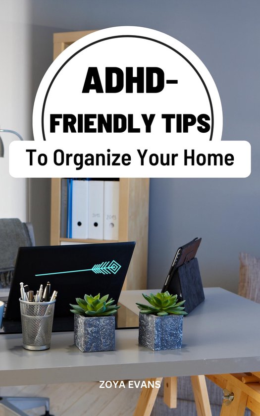 ADHD-Friendly Tips To Organize Your Home (ebook), Zoya Evans ...