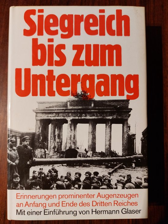 Siegreich bis zum Untergang. Anfang und Ende des Dritten Reiches in ...