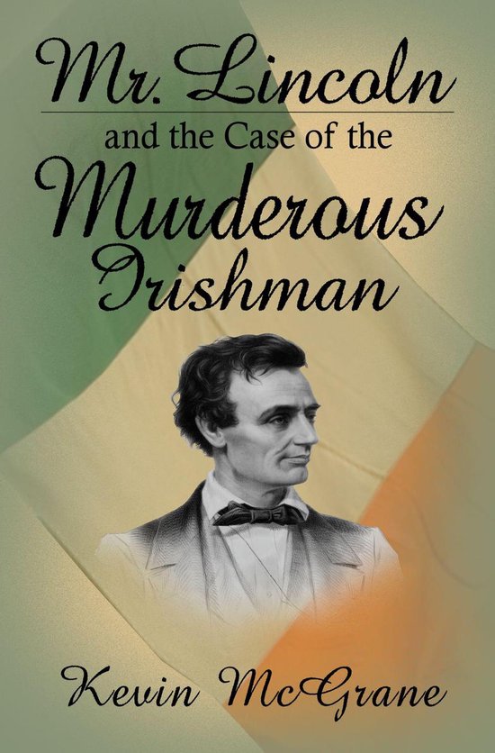 Mr. Lincoln and the Case of the Murderous Irishman (ebook), Kevin ...