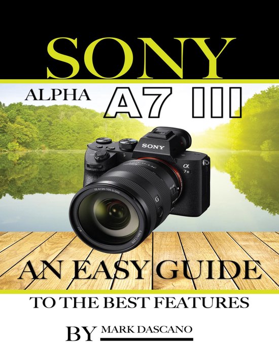 Sony Alpha A7 3: An Easy Guide to the Best Features (ebook), Mark ...